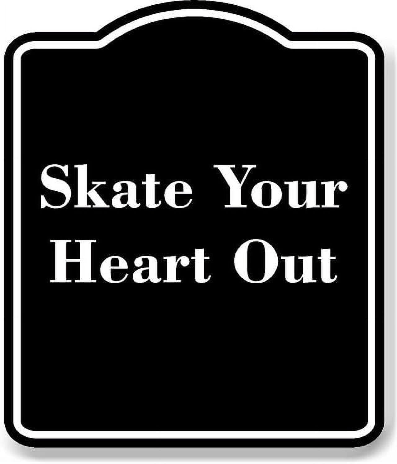 Skate Your Heart Out BLACK Aluminum Composite Sign 15''x18'' - Walmart.com
