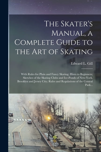 The Skater's Manual, a Complete Guide to the Art of Skating; With Rules ...