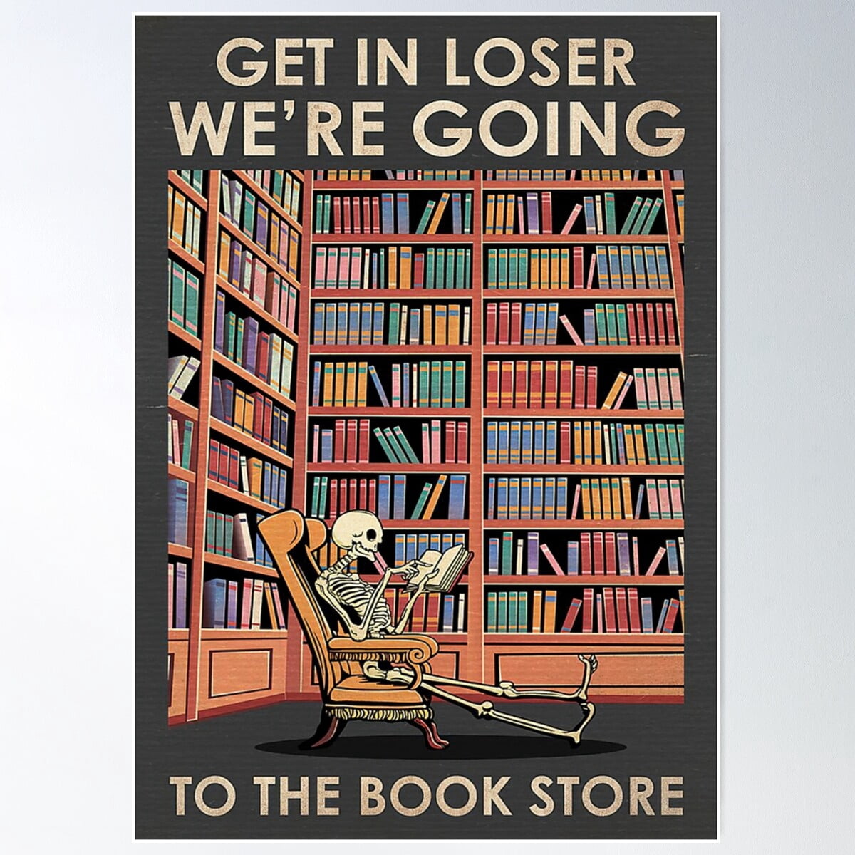 Skeleton Get In Loser We'Re Going To The Book Store Poster Poster Wall ...