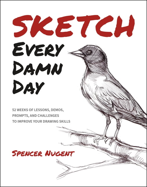 Sketch Every Damn Day: 52 Weeks of Lessons, Demos, Prompts, and ...
