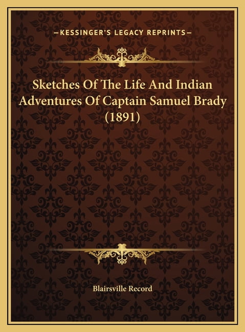 Sketches Of The Life And Indian Adventures Of Captain Samuel Brady (1891) (Hardcover) - Walmart.com