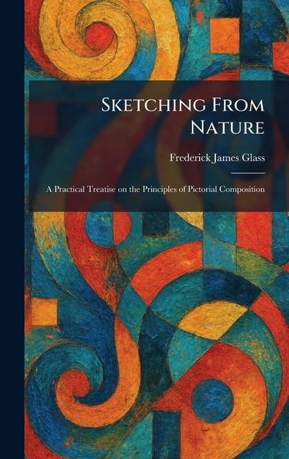 Sketching From Nature: A Practical Treatise on the Principles of ...