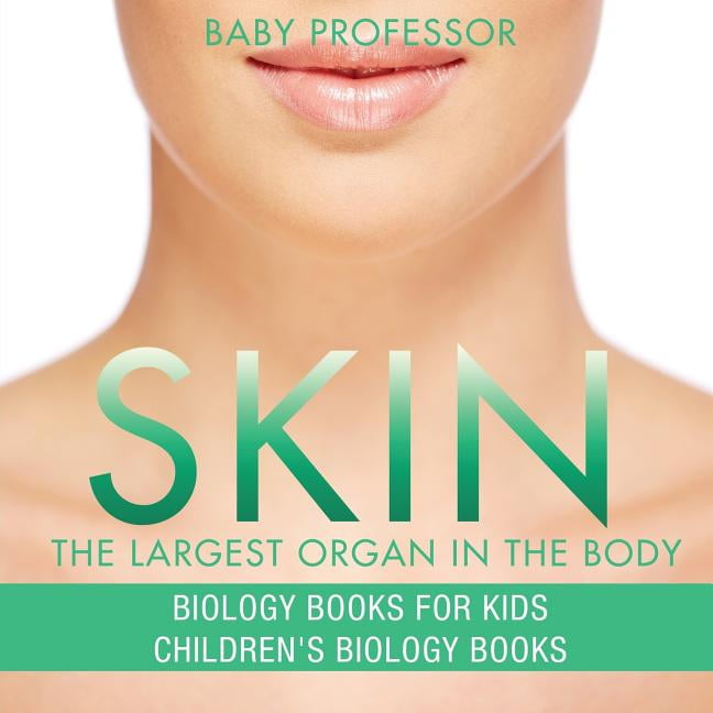 Skin: The Largest Organ In The Body - Biology Books for Kids Children's ...