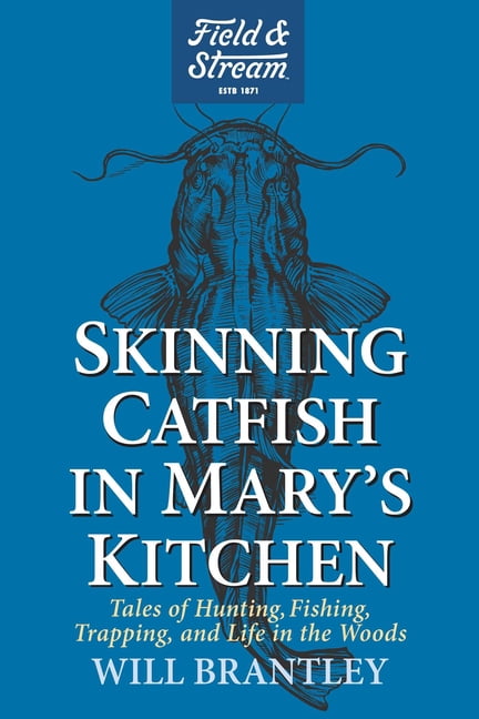 Skinning Catfish in Mary's Kitchen: Tales of Hunting, Fishing, Trapping ...