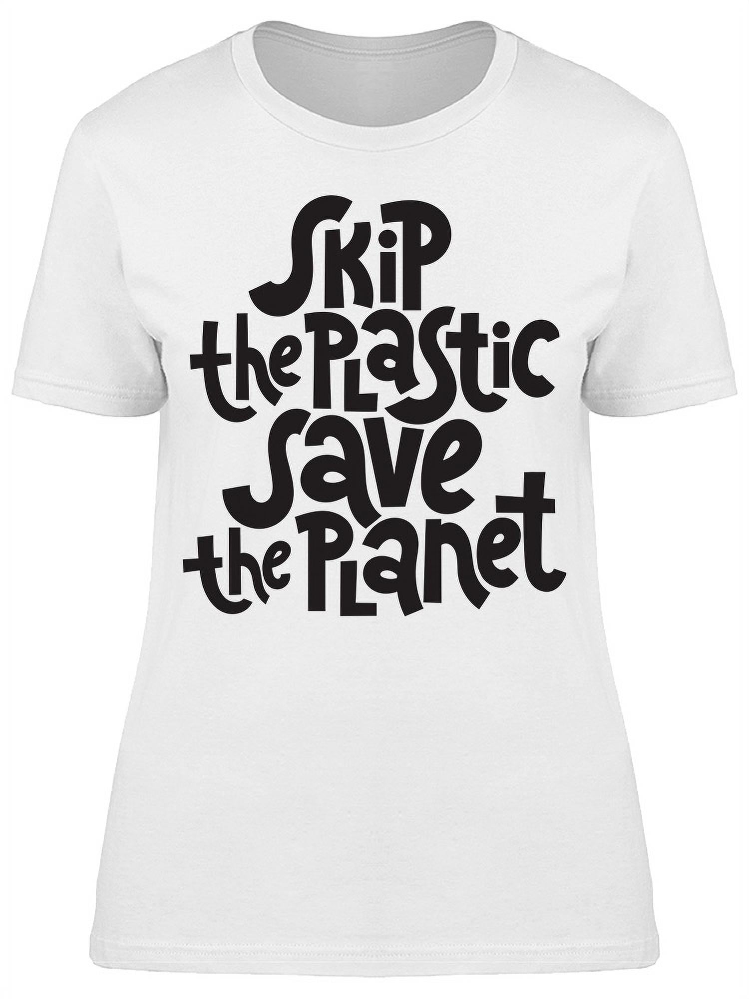 Skip The Plastic Save The Planet T-Shirt Women -Image by Shutterstock ...