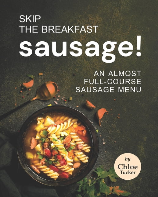 Skip the Breakfast Sausage! : An Almost Full-Course Sausage Menu ...