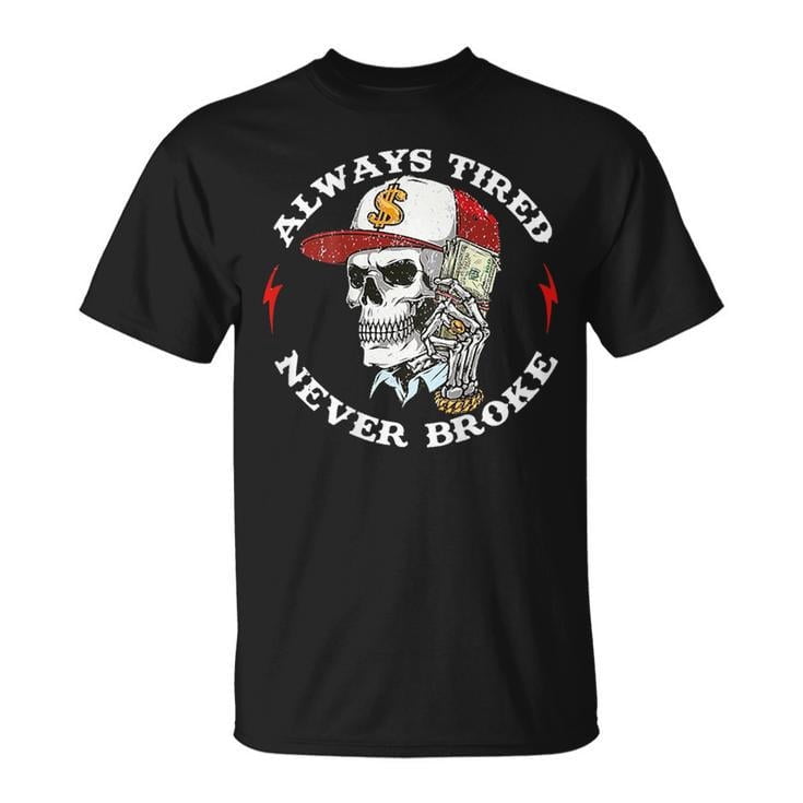 Skull Always Tired Never Broke T-Shirt, Edgy Streetwear Graphic Tee ...