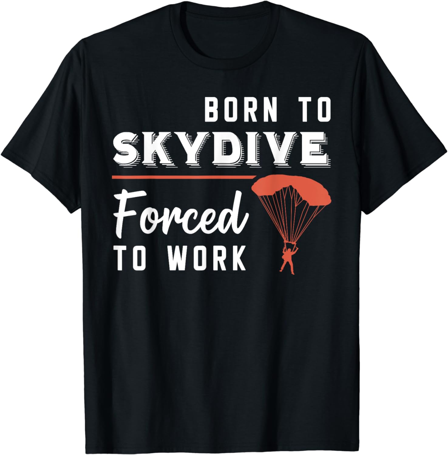 Skydiver Born to Skydive Forced To Work Funny Skydiving T-Shirt ...