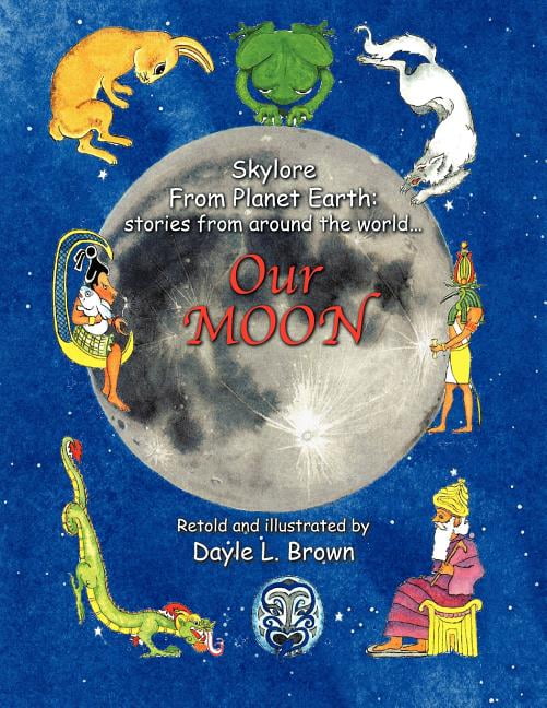 Skylore from Planet Earth: Stories from Around the World... Our Moon ...