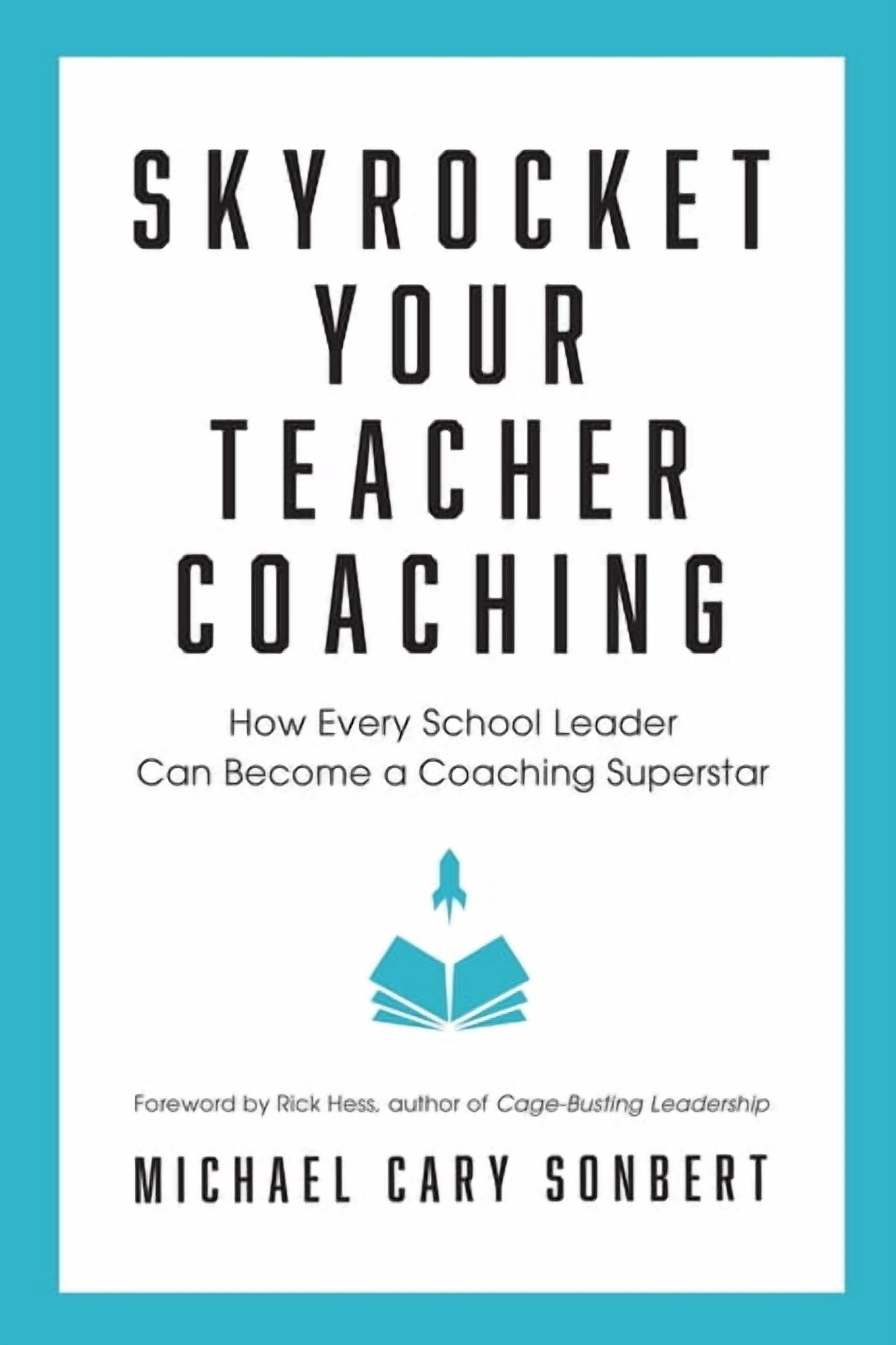 Skyrocket Your Teacher Coaching: How Every School Leader Can Become a ...