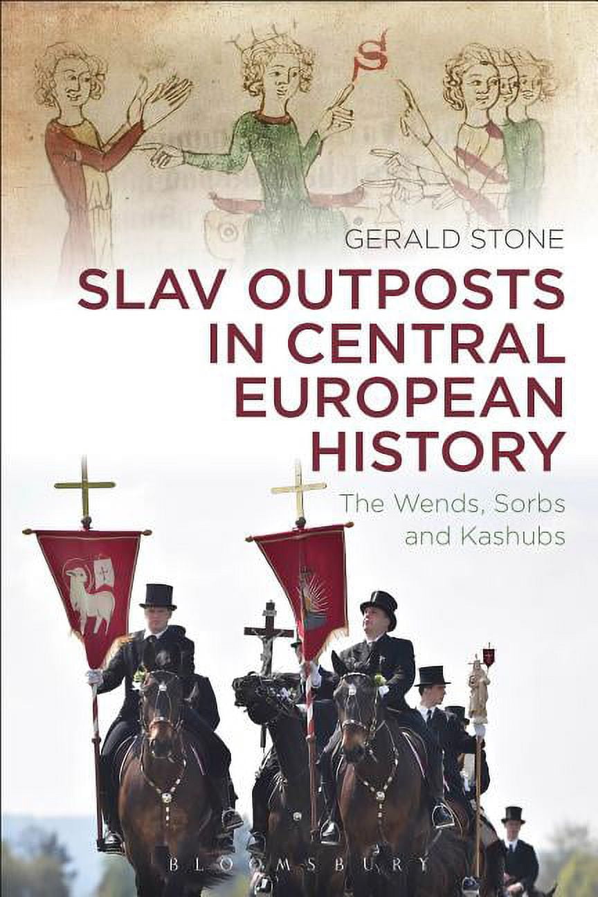 Slav Outposts in Central European History: The Wends, Sorbs and Kashubs ...