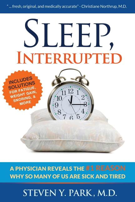 Sleep, Interrupted: A Physician Reveals the #1 Reason Why So Many of Us ...