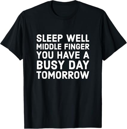 Sleep Well Middle Finger You Have A Busy Day Tomorrow T-Shirt - Walmart.com