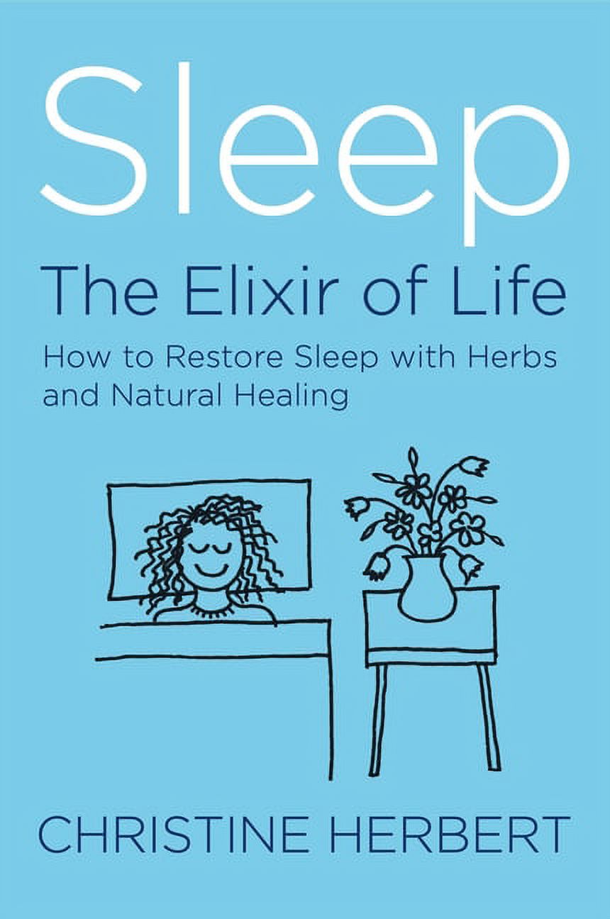 Sleep, the Elixir of Life : How to Restore Sleep with Herbs and Natural ...