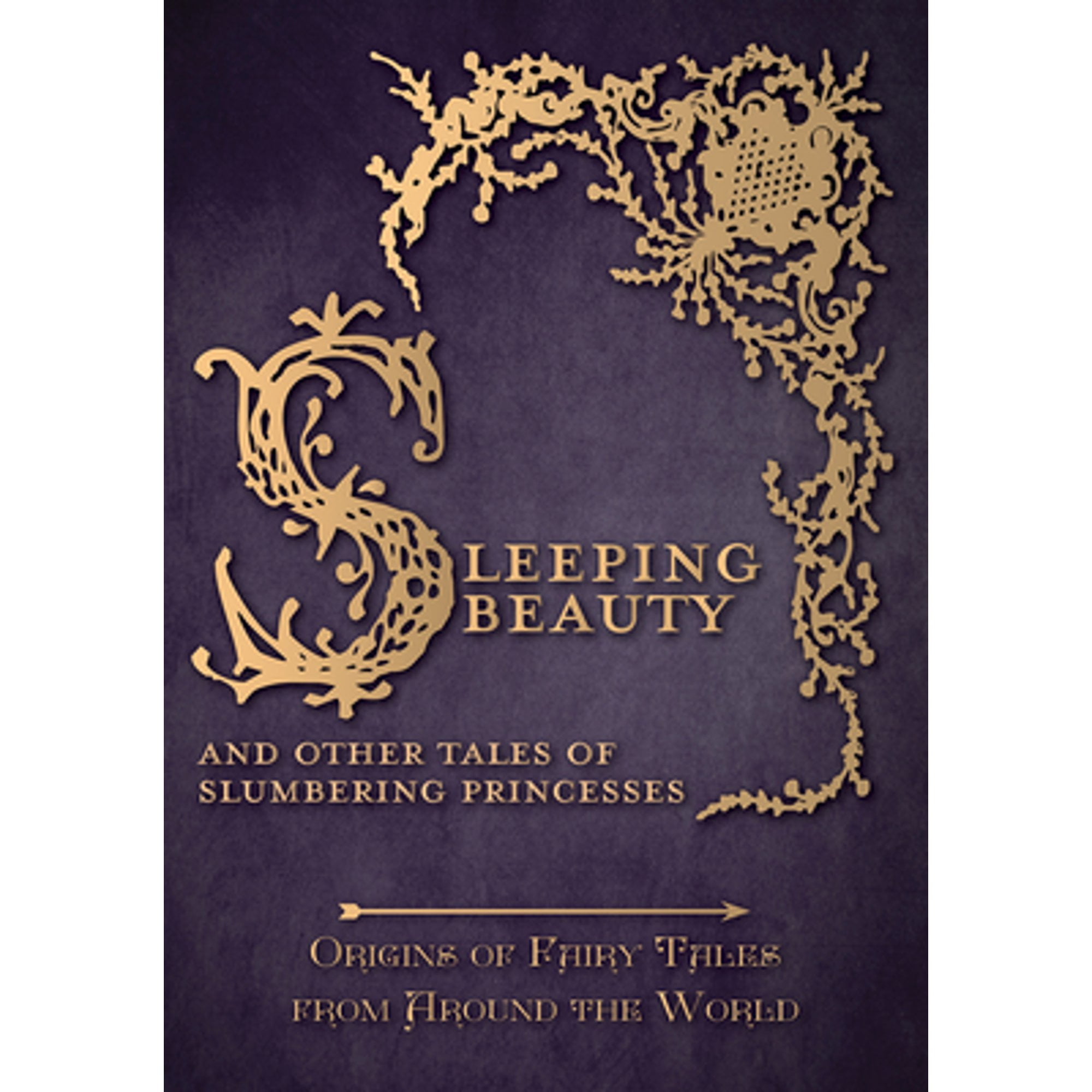 Sleeping Beauty - And Other Tales of Slumbering Princesses (Origins of ...
