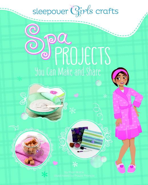 Sleepover Girls Crafts: Sleepover Girls Crafts: Spa Projects You Can ...