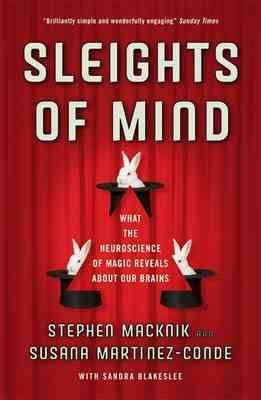 Sleights of Mind : What the Neuroscience of Magic Reveals About Our ...