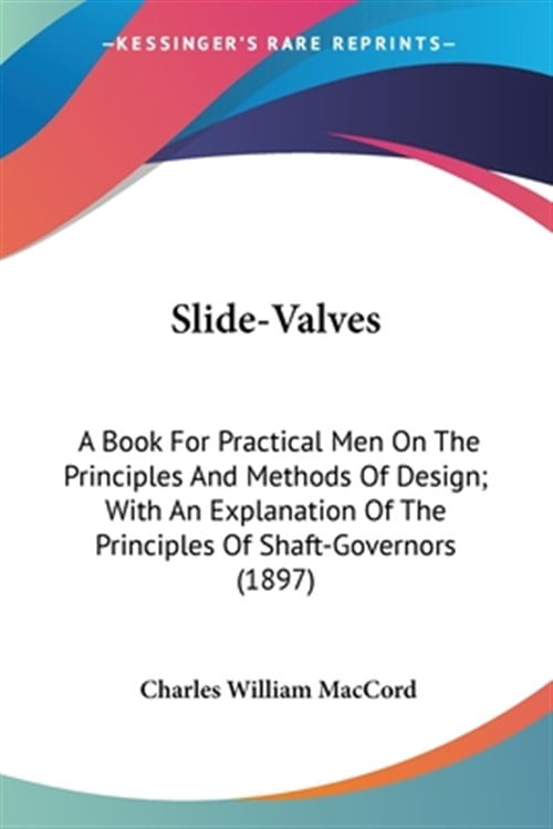 Slide-Valves : A Book for Practical Men on the Principles and Methods ...