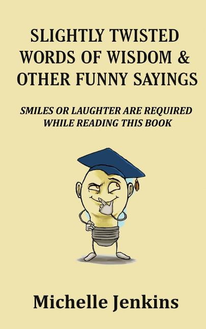 Slightly Twisted Words of Wisdom and Other Funny Sayings (Paperback) by ...