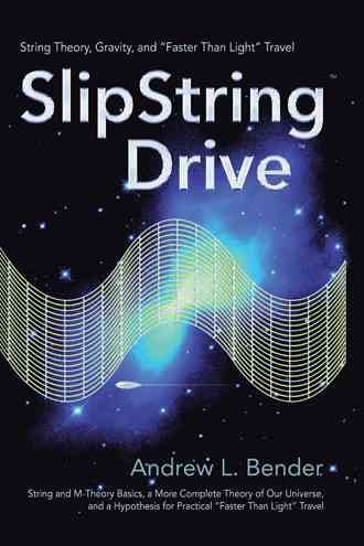Slipstring Drive : String Theory, Gravity, and "Faster Than Light ...