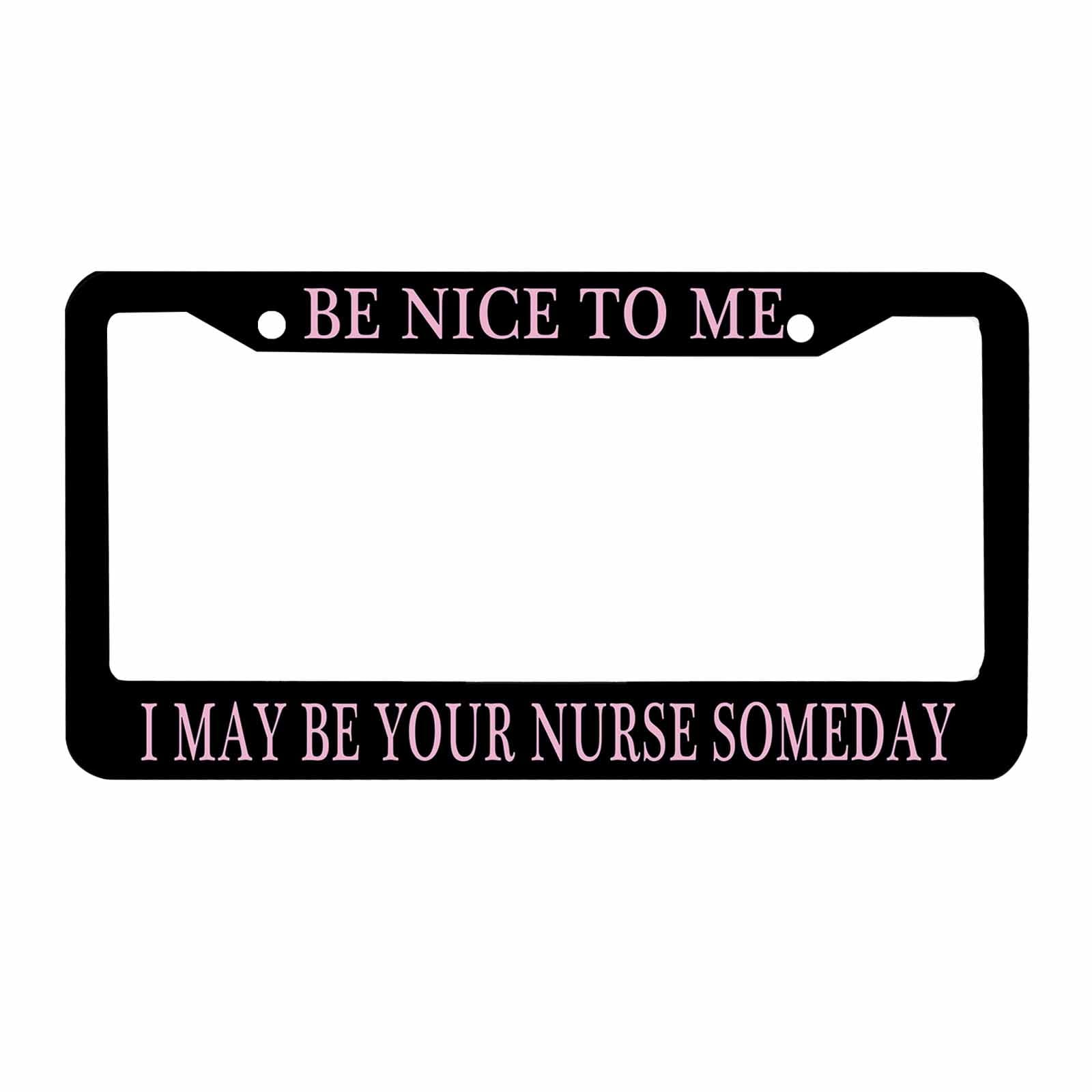 Sloboki Be Nice to Me I May Be Your Nurse Someday License Plate Frame ...