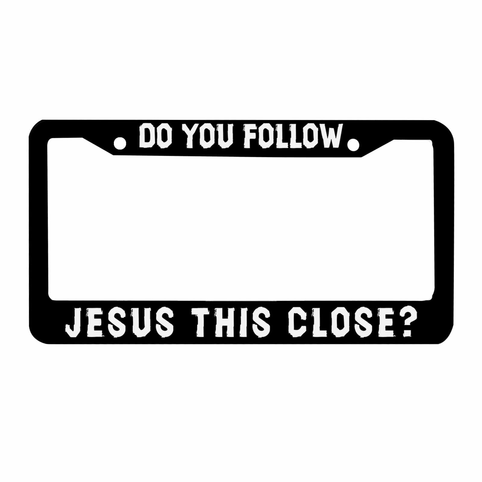Sloboki Do You Follow Jesus This Close License Plate Frame Universal ...