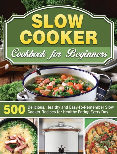 Slow Cooker Cookbook for Beginners: 500 Delicious, Healthy and Easy-To ...