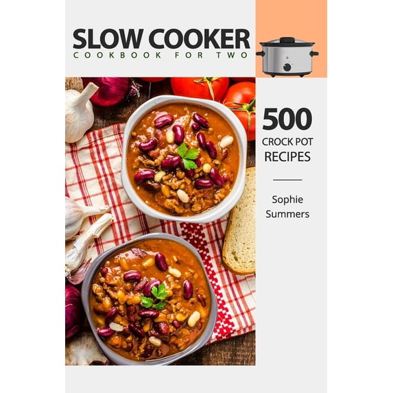Slow Cooker Recipe Book: Slow Cooker Cookbook for Two - 500 Crock Pot ...