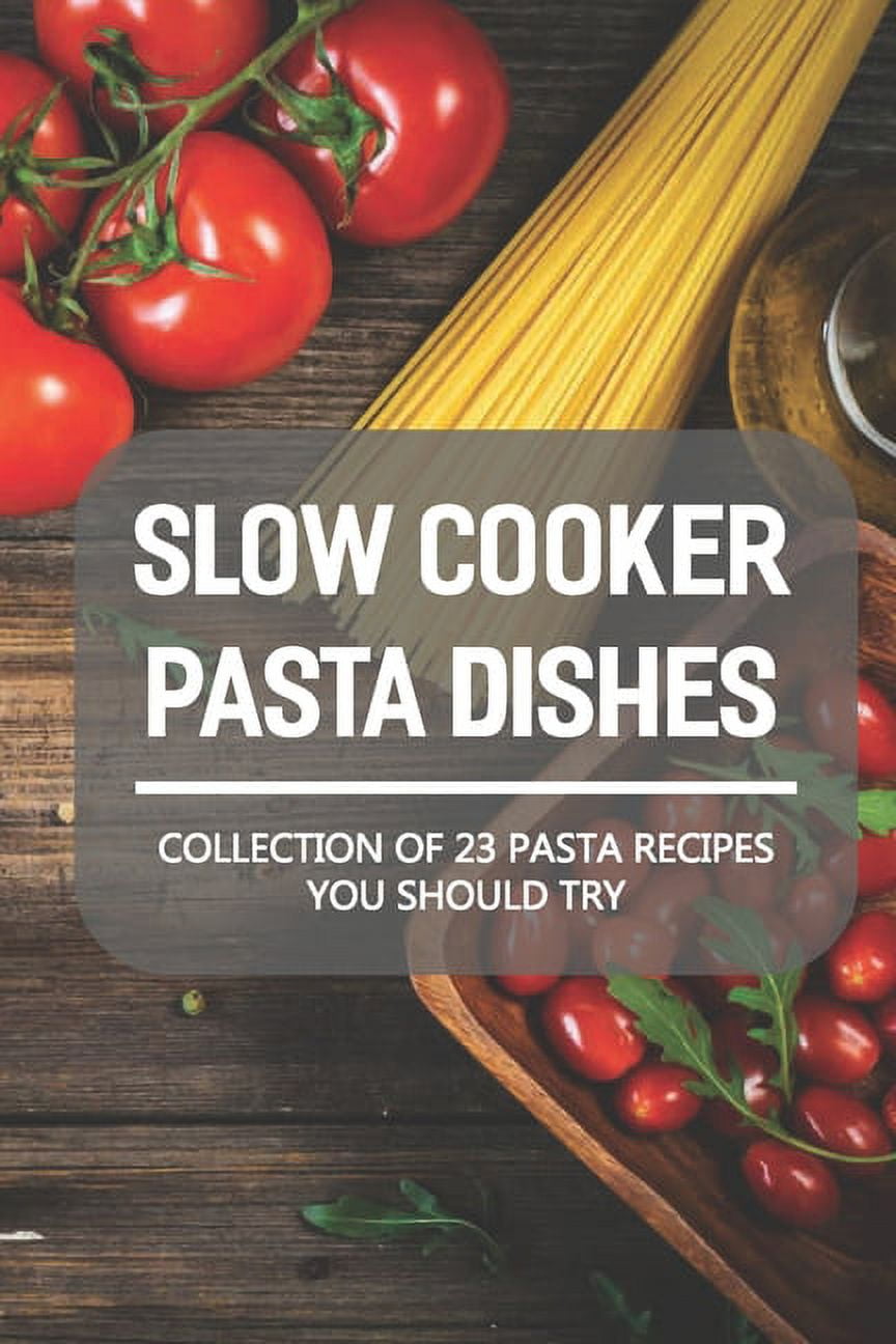 Slow Cooker Pasta Dishes: Collection Of 23 Pasta Recipes You Should Try ...