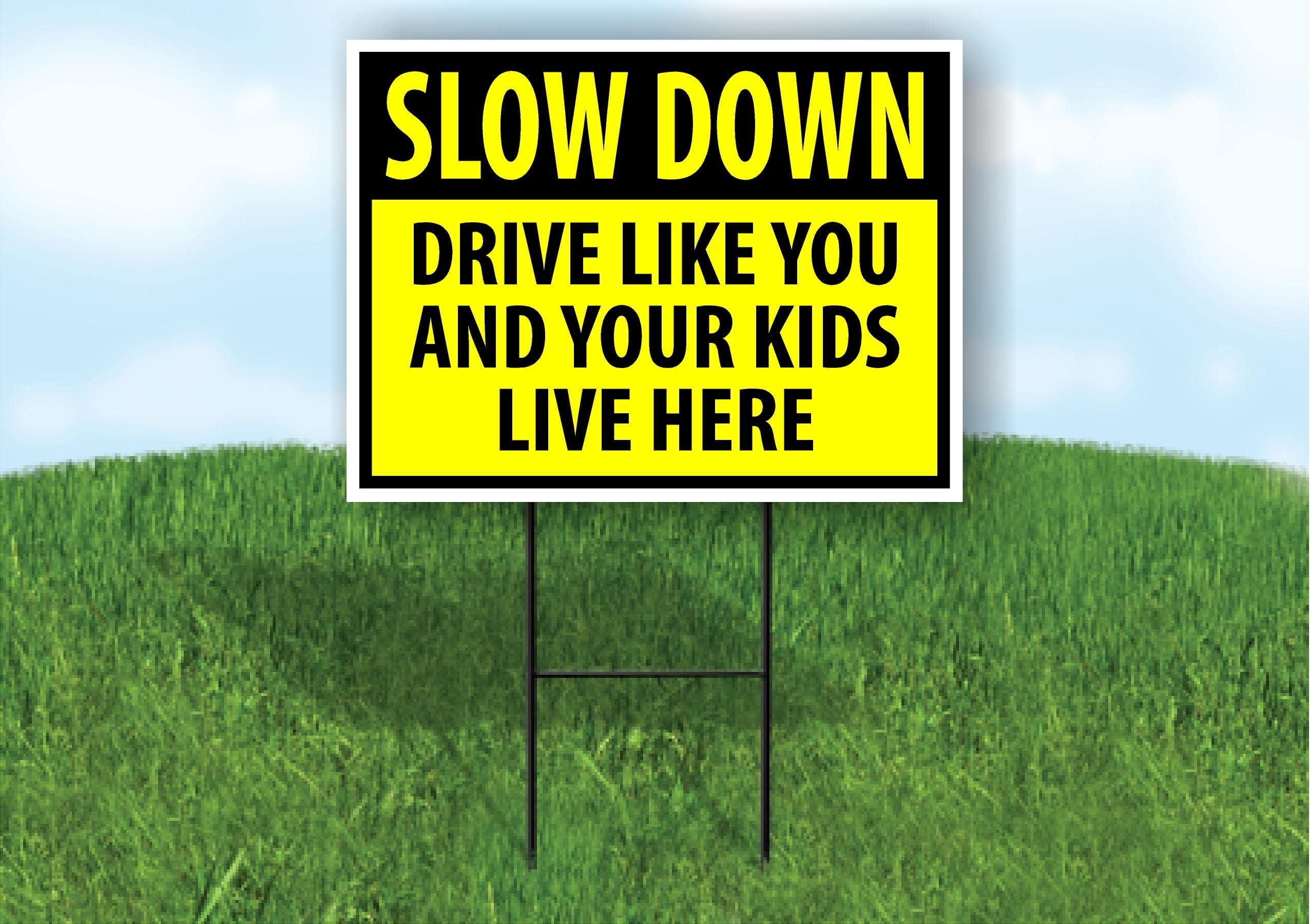 Slow Down Drive Like YOU and your KIDS Live here yellow 18 in x 24 in ...