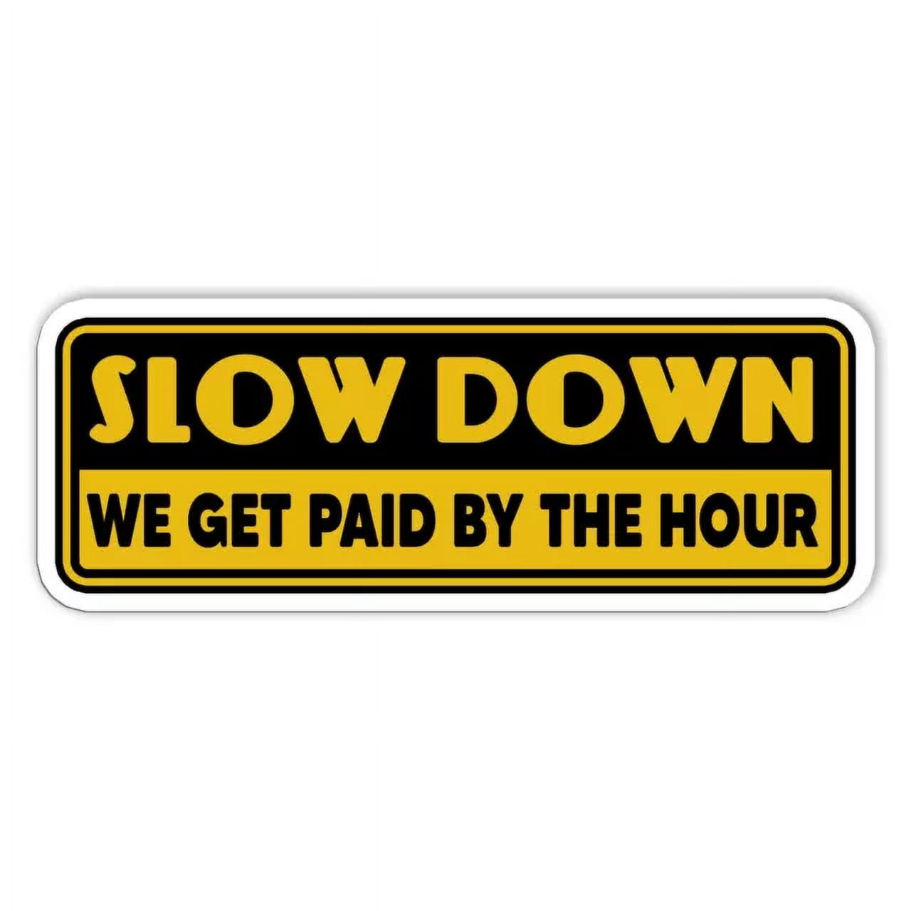 Slow Down We Get Paid By The Hour Stickers Job Worker Quote Decal Size ...