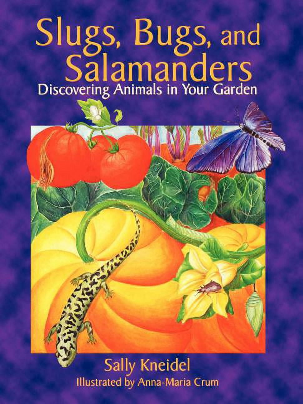 Slugs, Bugs, and Salamanders : Discovering Animals in Your Garden ...