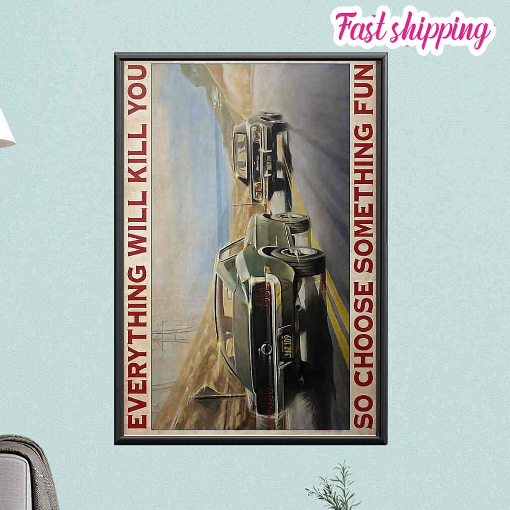 Sm Car Everything Will Kill You So Choose Something Fun Poster Prints ...