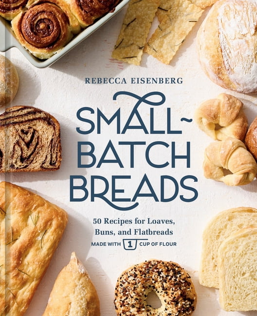Small-Batch Breads: 50 Recipes for Loaves, Buns, and Flatbreads Made ...