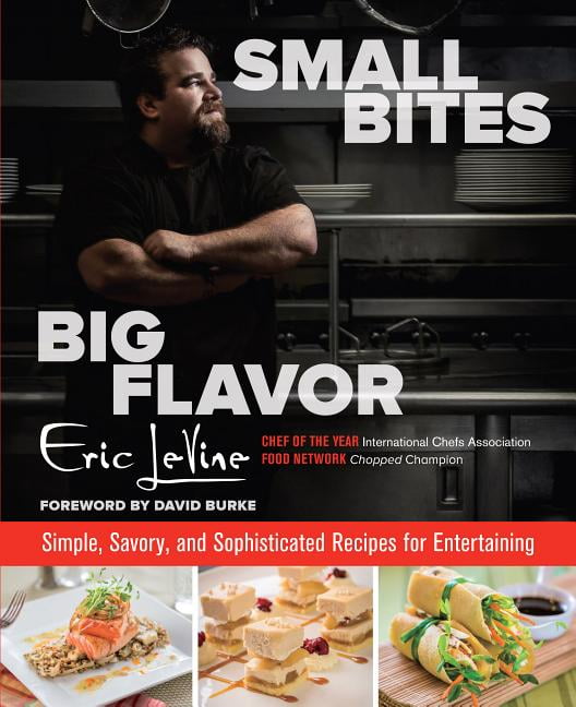 Small Bites Big Flavor : Simple, Savory, And Sophisticated Recipes For ...