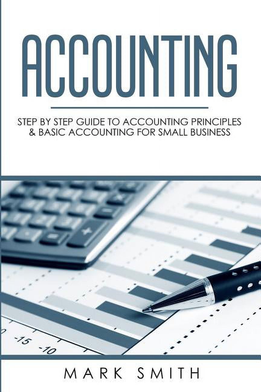 Small Business Accounting: Step by Step Guide to Accounting Principles ...