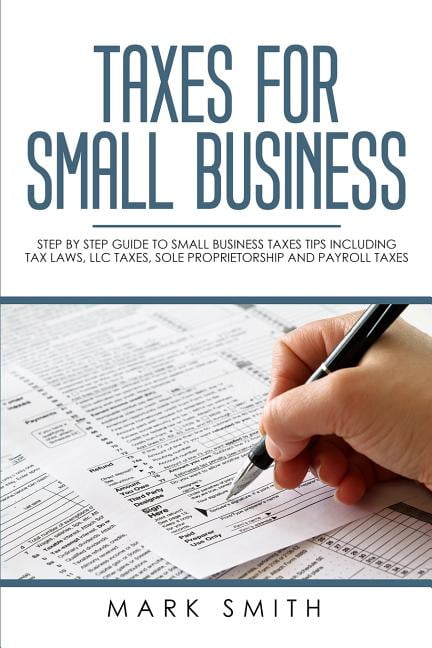 Small Business Taxes for Small Business: Step by Step Guide to Small ...