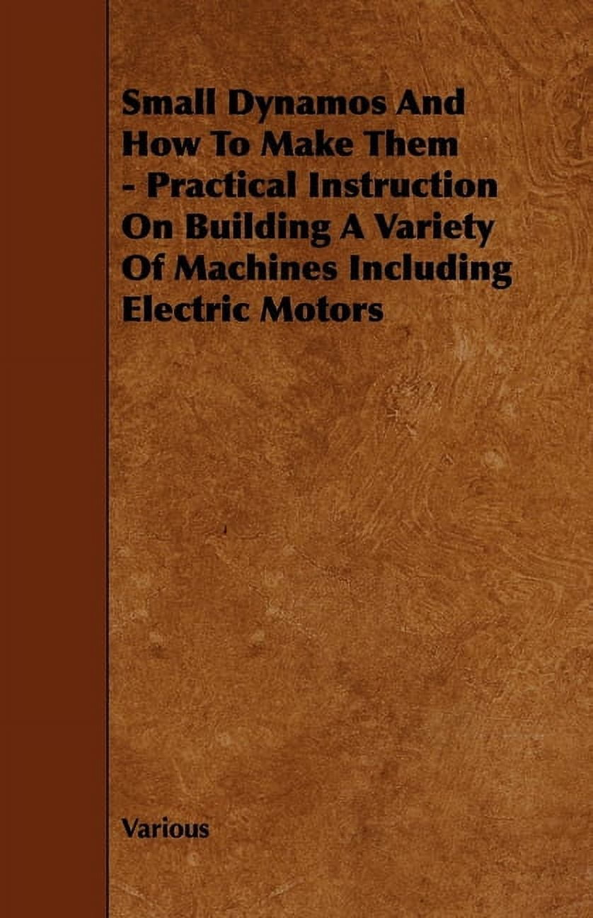 Small Dynamos and How to Make Them - Practical Instruction on Building ...