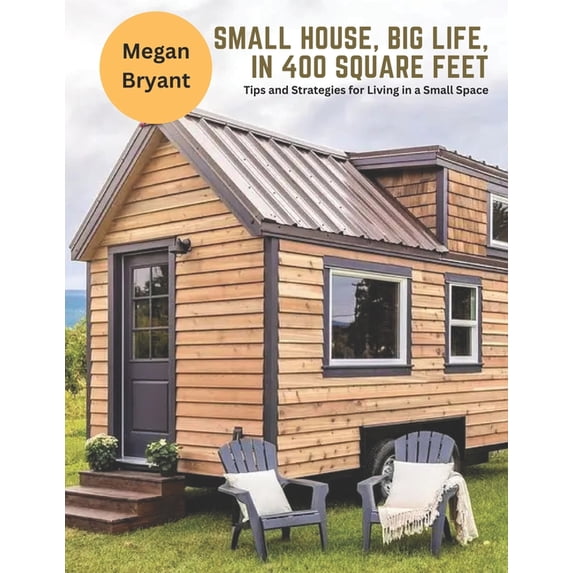 Small House, Big Life, in 400 Square Feet: Tips and Strategies for ...