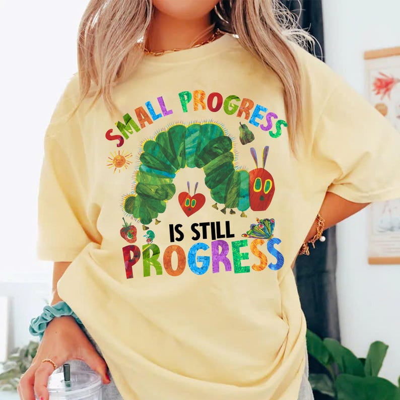 Small Progress Is Still Progress Shirt, The Very Hungry Caterpillar ...