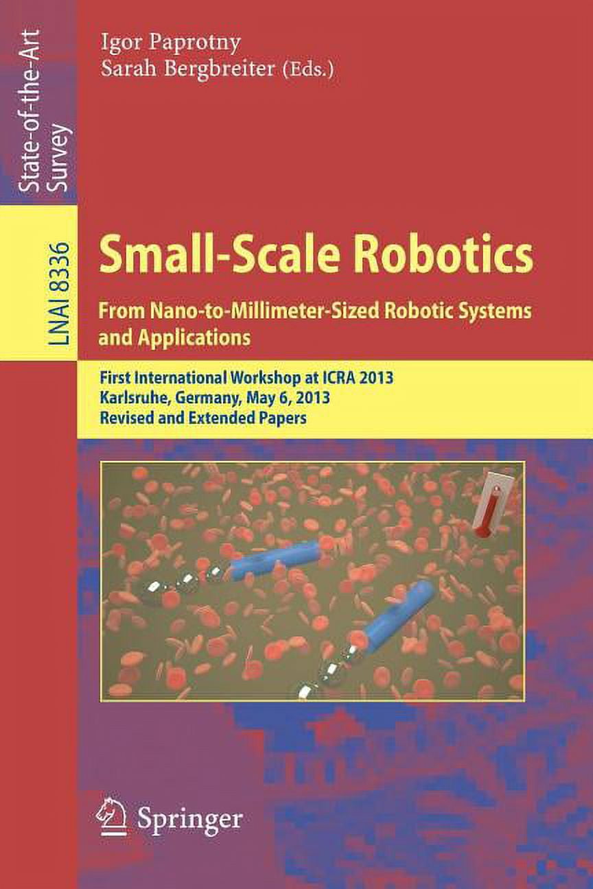 Small-Scale Robotics from Nano-To-Millimeter-Sized Robotic Systems and ...