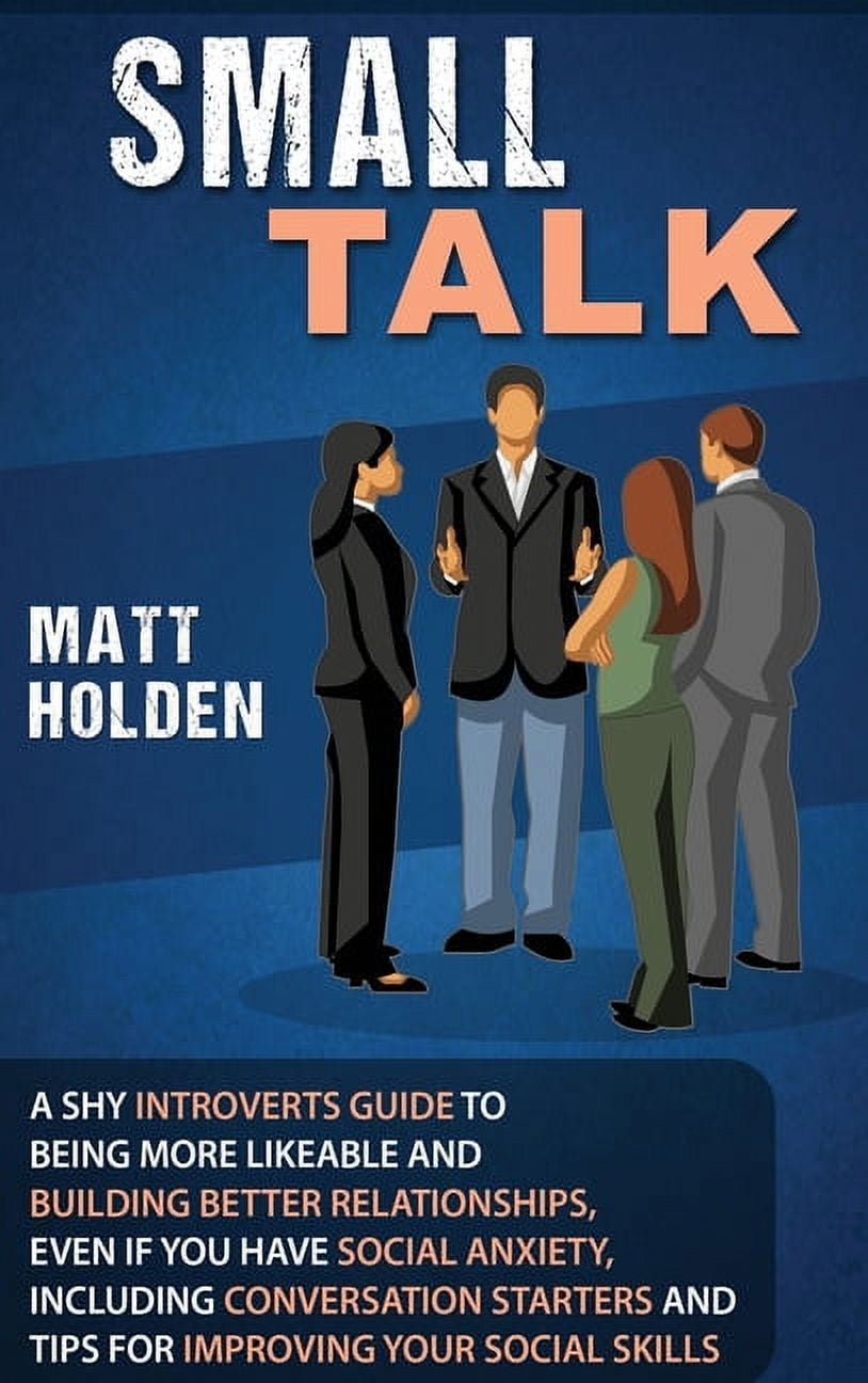 Small Talk: A Shy Introverts Guide to Being More Likeable and Building Better Relationships ...