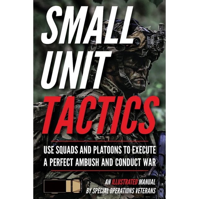 Small Unit Soldiers: Small Unit Tactics: An Illustrated Manual ...