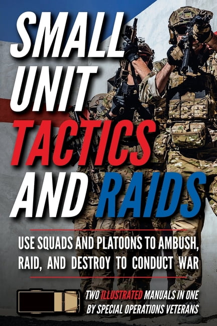 Small Unit Soldiers Small Unit Tactics and Raids: Two Illustrated ...
