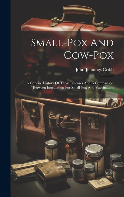 Small-pox And Cow-pox: A Concise History Of Those Diseases And A ...