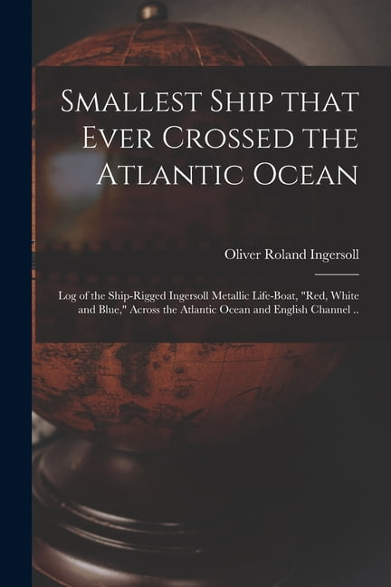 Smallest Ship That Ever Crossed the Atlantic Ocean: Log of the Ship ...
