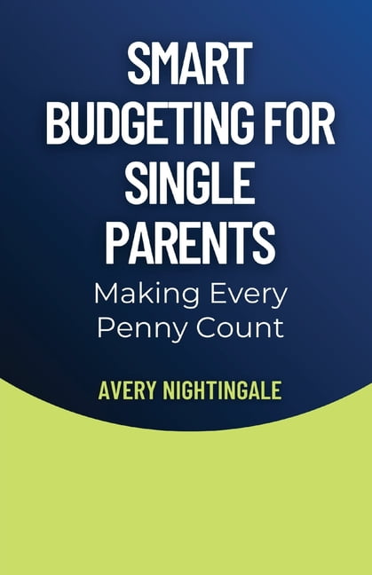 Smart Budgeting for Single Parents: Making Every Penny Count ...