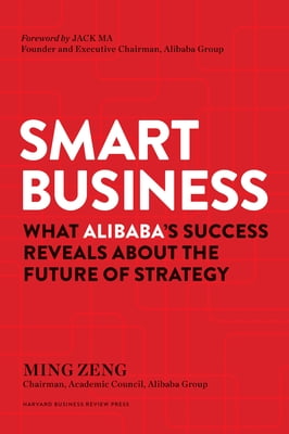 Smart Business: What Alibaba's Success Reveals about the Future of ...