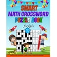 Smart Math Crossword Puzzle Book For Kids Ages 6-12: 240 Difficult Math ...