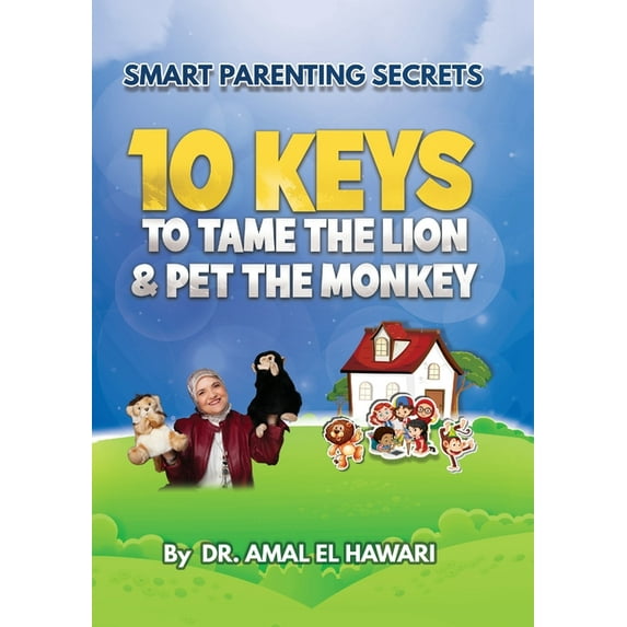 Smart Parenting Secrets: 10 Keys To Tame The Lion & Pet The Monkey ...